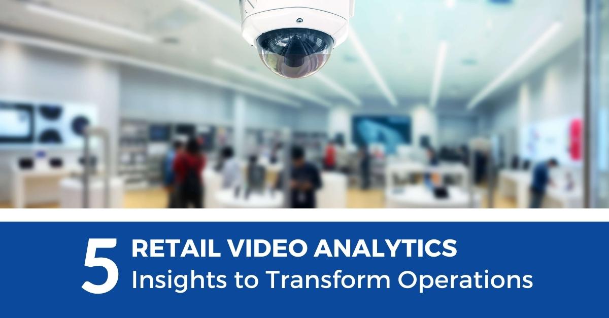 Retail Video Analytics – 5 Insights to Transform Operations