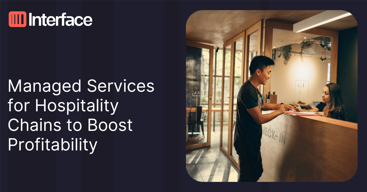 Managed Services for Hospitality Chains | Interface Systems